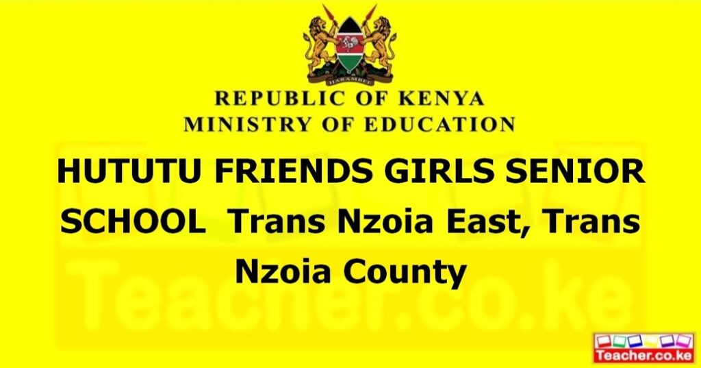 Hututu Friends Girls Senior School - Trans Nzoia - Teacher.co.ke
