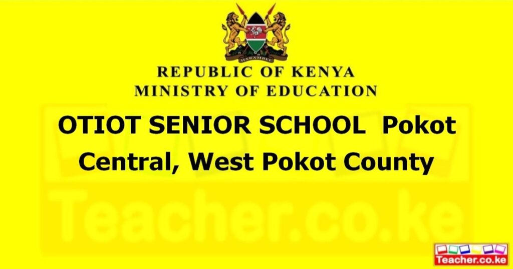 Otiot Senior School - West Pokot - Teacher.co.ke